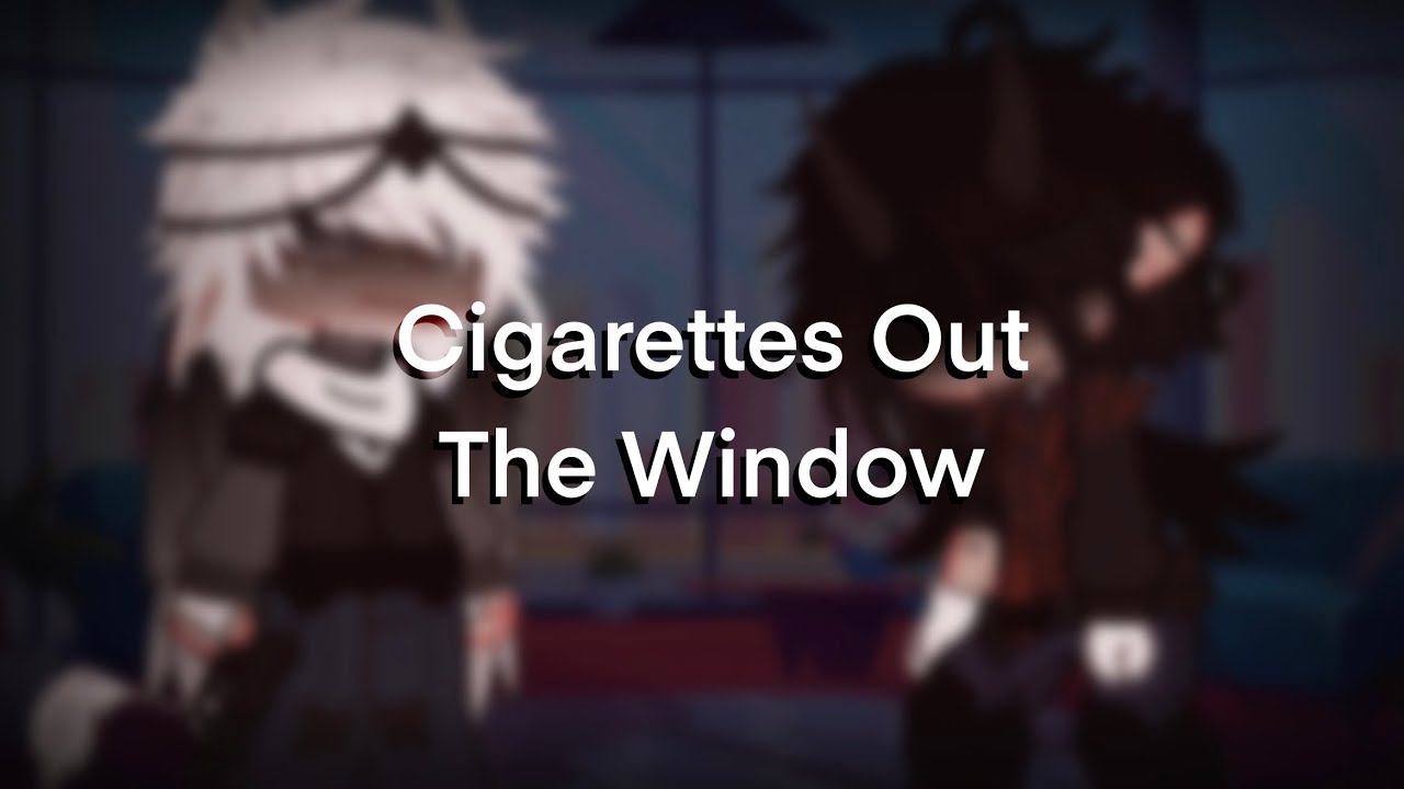 Cigarettes Out The Window Check Desc Youtube