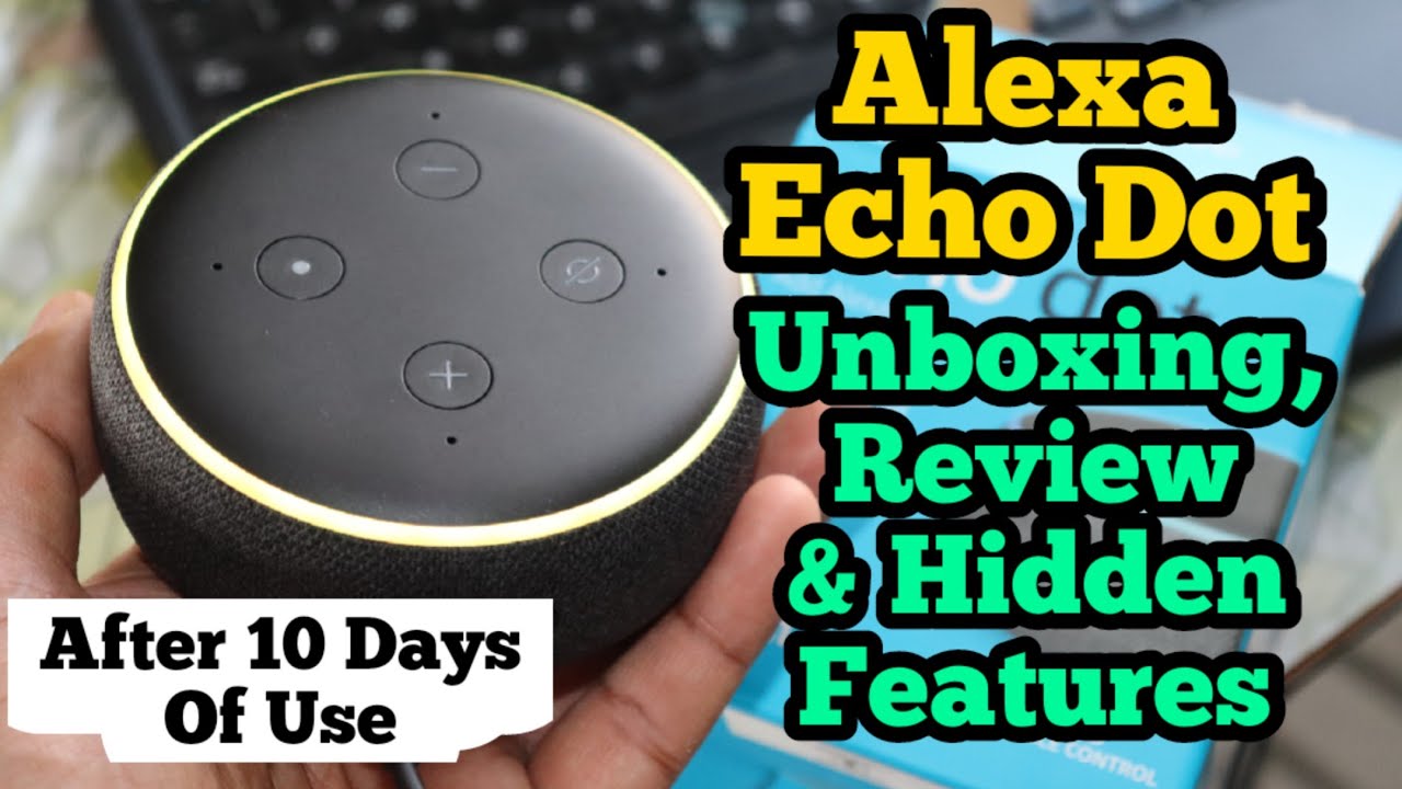 Alexa Echo Dot Unboxing Review And Hidden Features After 10 Days Of Use