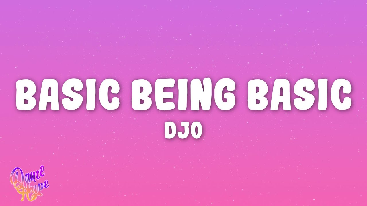 Djo Basic Being Basic Youtube