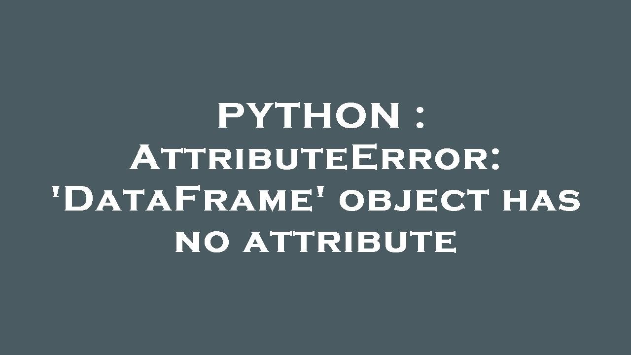 Python Attributeerror Dataframe Object Has No Attribute Youtube