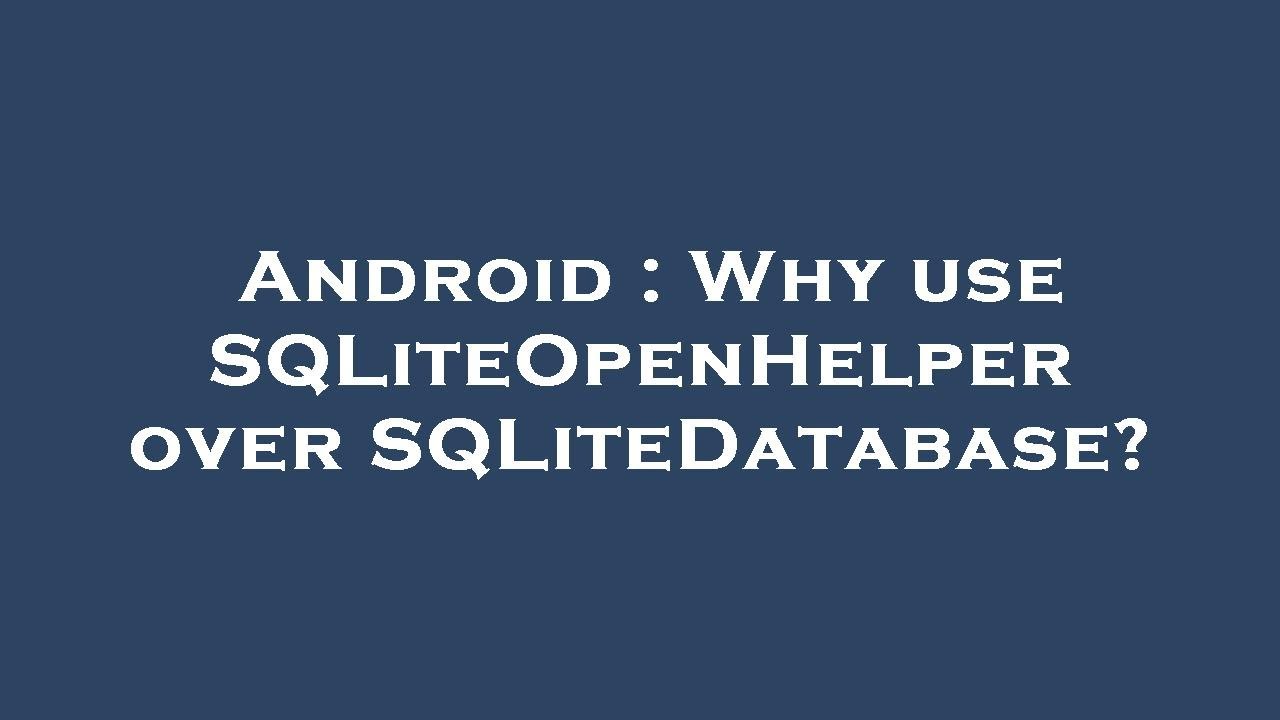 Android Why Use Sqliteopenhelper Over Sqlitedatabase Youtube