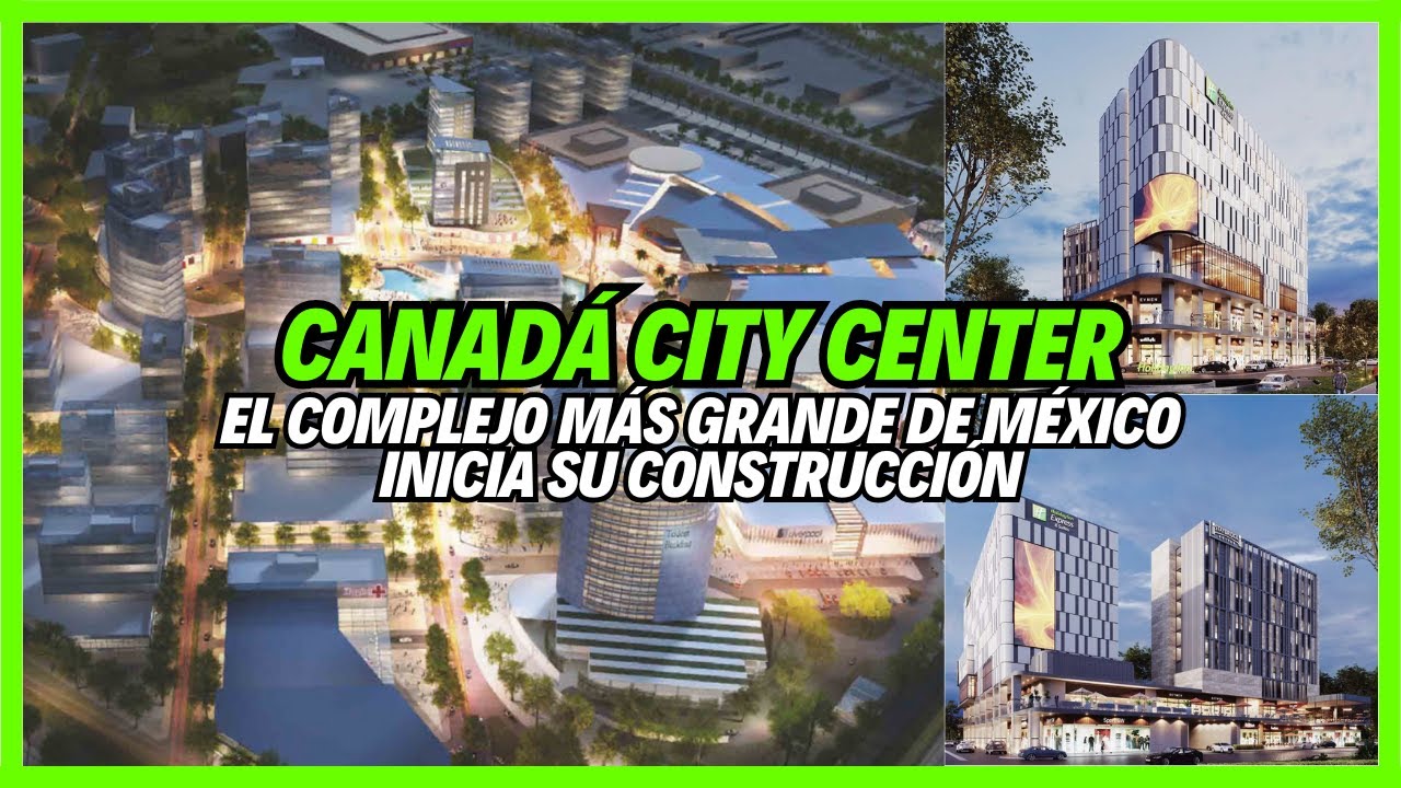 Inicia El Canadá City Center El Complejo Más Grande De México En La