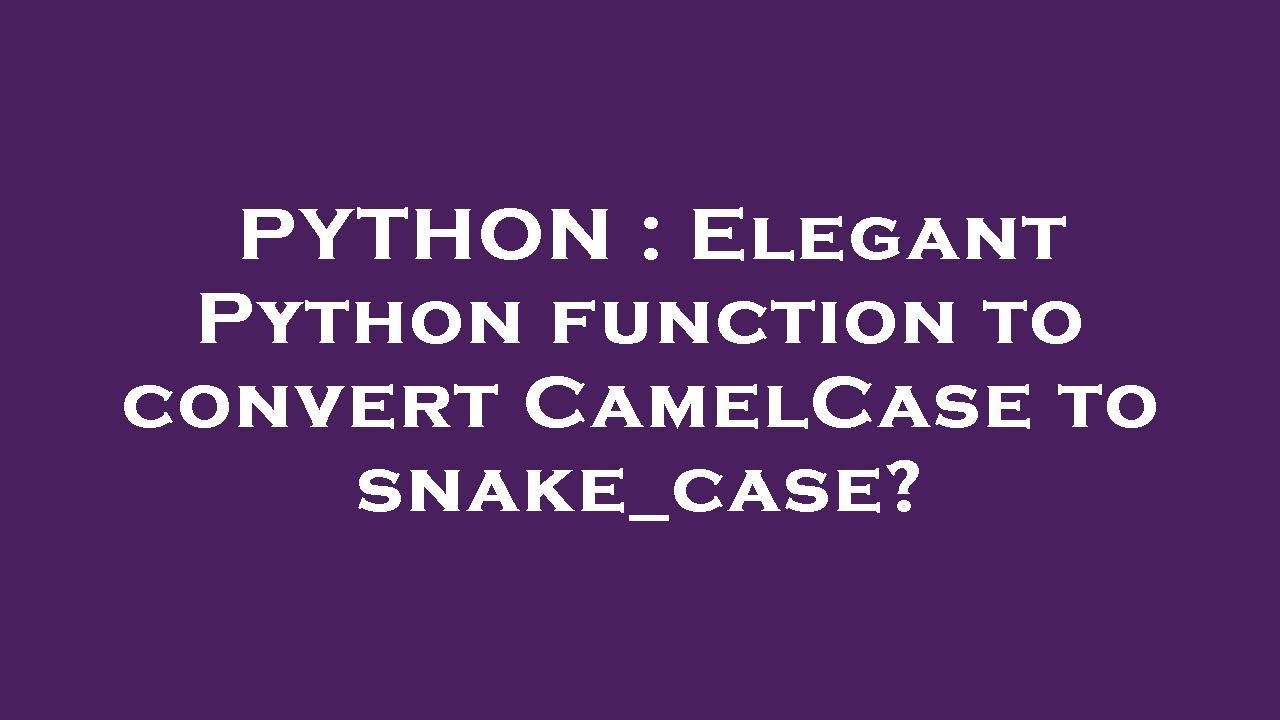 Python Elegant Python Function To Convert Camelcase To Snake Case