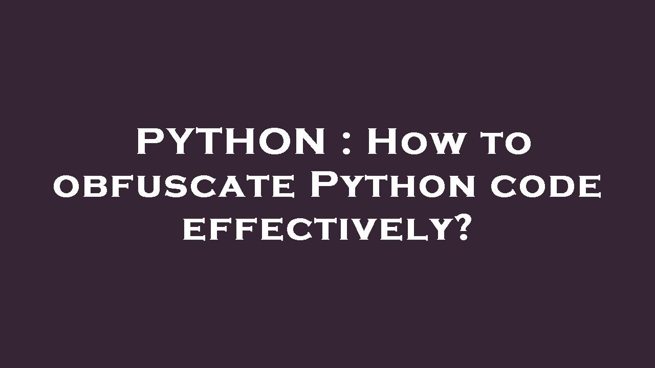 Python How To Obfuscate Python Code Effectively Youtube