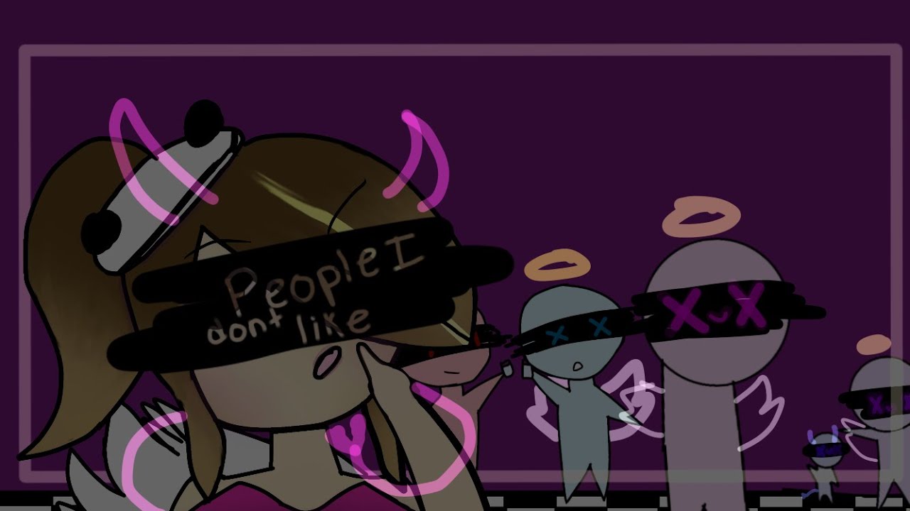 Animatic The People I Don T Like Meme Youtube