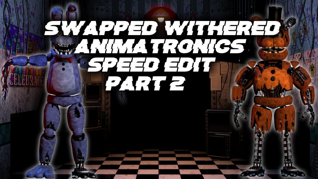 Swapped Withered Animatronics Part 2 Fnaf Speed Edit Youtube