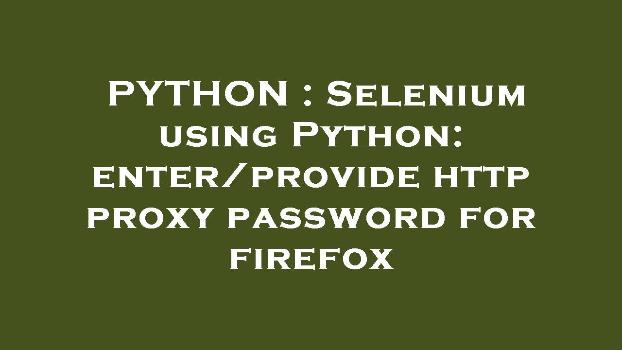 Python Selenium Using Python Enter Provide Http Proxy Password For