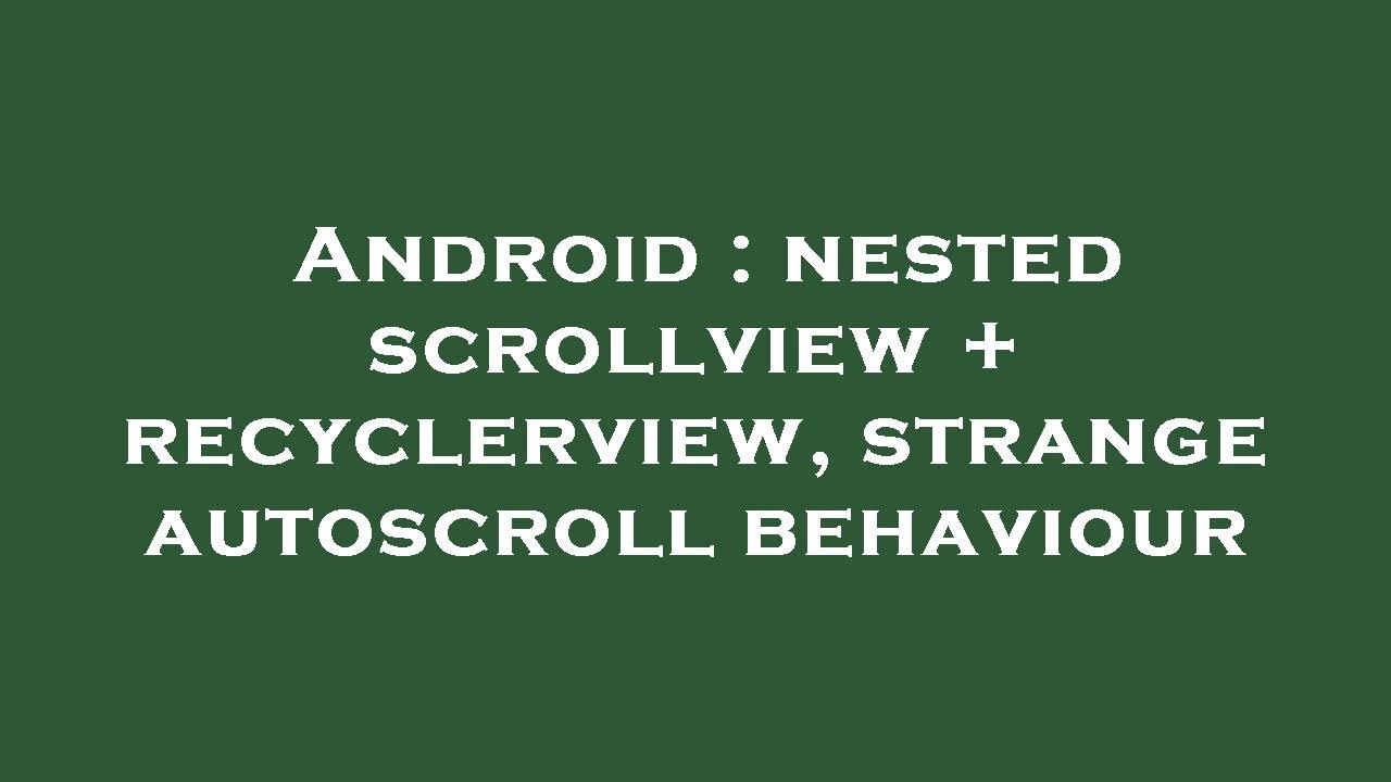 Android Nested Scrollview Recyclerview Strange Autoscroll