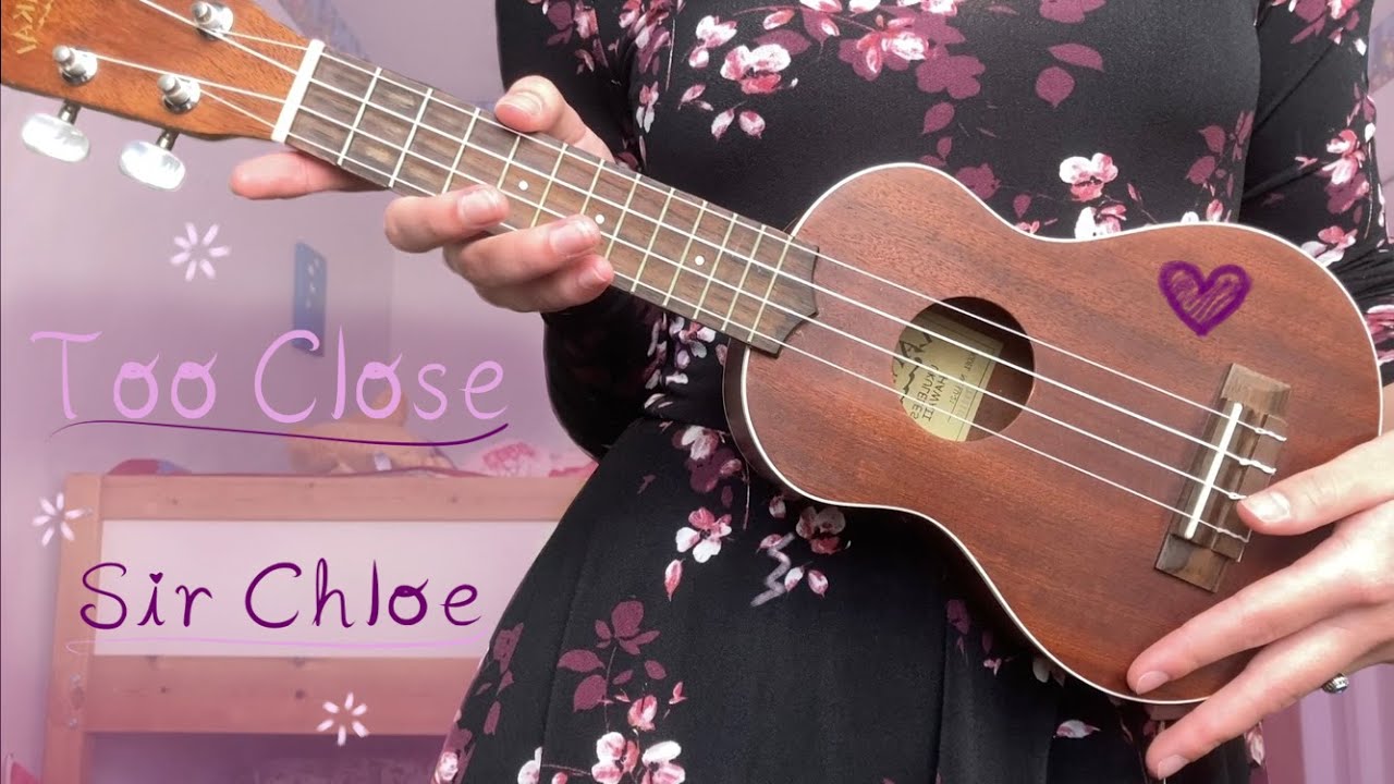 Too Close Sir Chloe Ukulele Cover Youtube