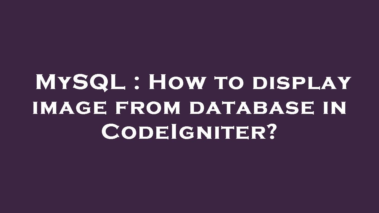 Mysql How To Display Image From Database In Codeigniter Youtube